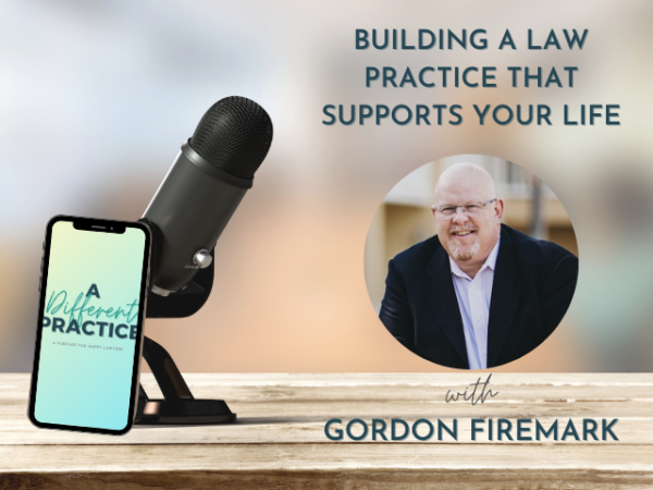Building a Law Practice That Supports Your Life with Gordon Firemark – Business Coaching for ...